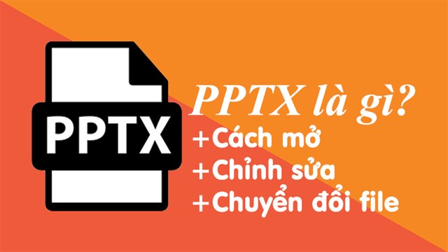 File PPTX là gì? Hướng dẫn mở, chỉnh sửa, chuyển đổi file PPTX một cách ...