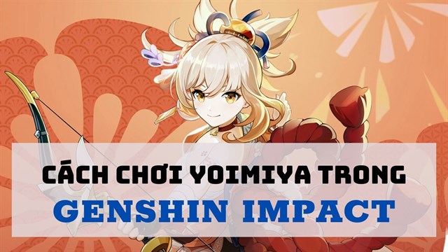 Cách thức sử dụng nhân vật Yoimiya trong Genshin Impact: Thông tin ...