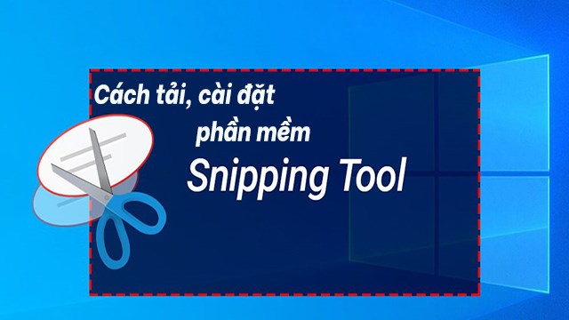 Hướng dẫn tải và cài đặt Snipping Tool trên máy tính một cách đơn giản