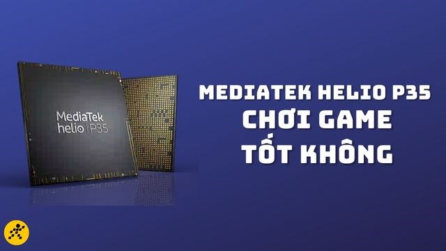 Trải nghiệm game siêu phàm với Helio P35: Đánh giá hiệu suất đỉnh cao cho nhu cầu giải trí thấp