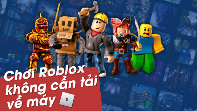 Khám Phá Roblox Mà Không Cần Tải - Hướng Dẫn Đơn Giản Nhất