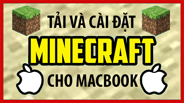 Cách tải Minecraft trên MacBook một cách đơn giản và đầy đủ