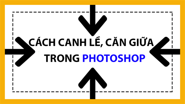 3 Phương pháp canh lề, căn giữa trong Photoshop đơn giản và nhanh chóng
