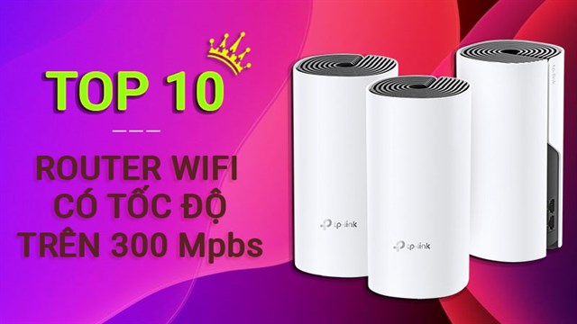 Top 10 router wifi với tốc độ trên 300 Mbps - Nhanh và Mượt