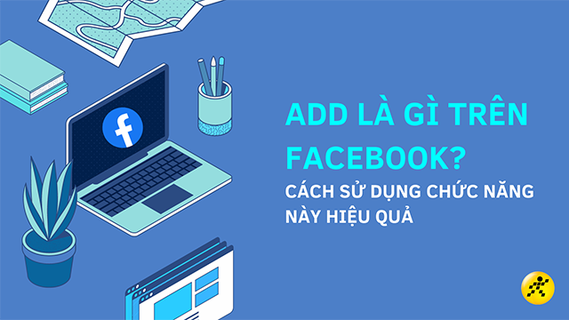 Khám phá ý nghĩa của Add trên Facebook và cách tận dụng tính năng này ...