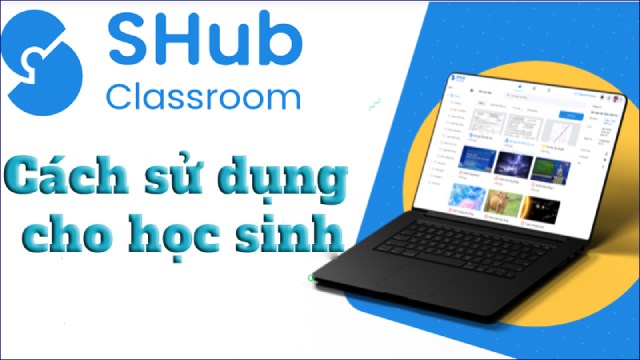 Hướng dẫn đầy đủ cách sử dụng SHub Classroom cho học sinh