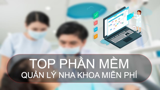 TOP 10 ứng dụng quản lý nha khoa miễn phí, hiệu quả và đáng tin cậy nhất