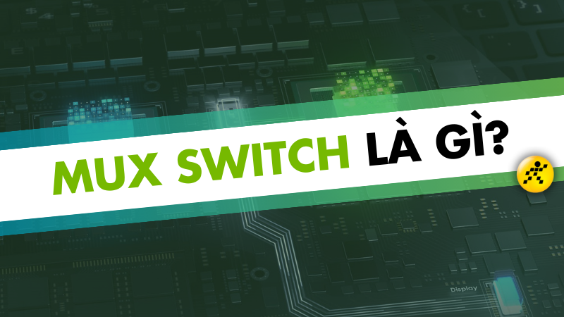 Khám Phá MUX Switch: Bí Mật Hoạt Động và Cách Kích Hoạt Độc Đáo