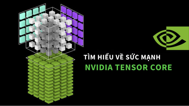 Khám phá bí mật của Tensor Core: Sức mạnh ẩn sau công nghệ độc quyền của NVIDIA