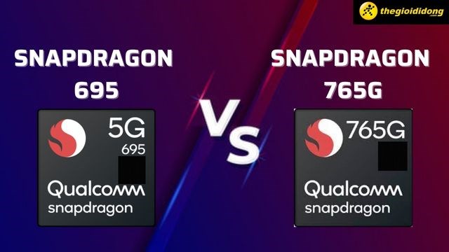 So sánh Snapdragon 695 và Snapdragon 765G, chip nào mạnh mẽ hơn?