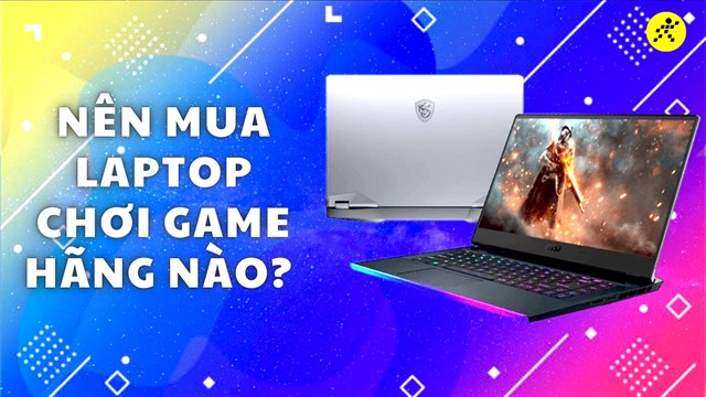 Tìm Hiểu Về Các Hãng Laptop Chơi Game - Bạn Nên Chọn Hãng Nào?