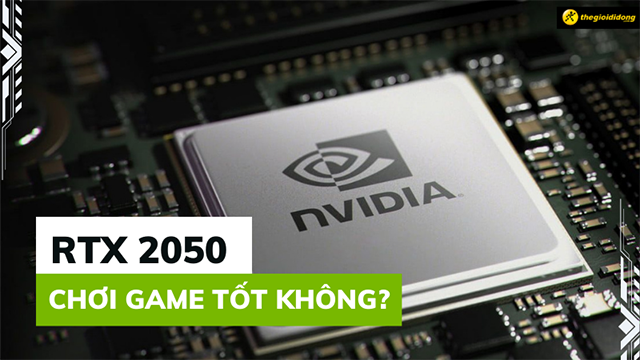 GPU Nvidia RTX 2050 - Hiệu suất và Trải nghiệm Game