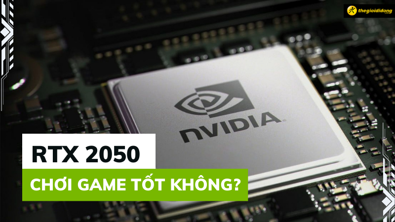 GPU Nvidia RTX 2050 - Hiệu suất và Trải nghiệm Game