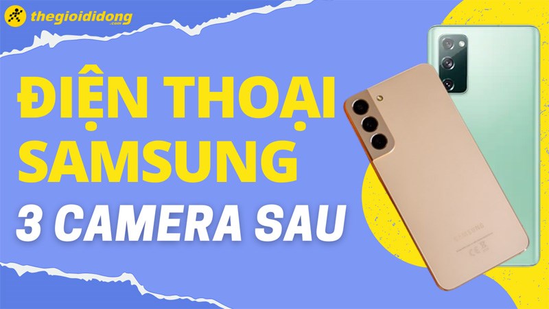 Top 3 smartphone Samsung 3 camera sau độc đáo nhất 2023