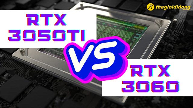 So sánh hiệu năng: RTX 3060 vs RTX 3050Ti. Sự chênh lệch 2GB VRAM mang lại điều gì cho chúng ta?
