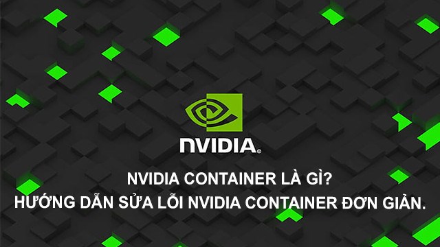 NVIDIA Container là gì? Sửa lỗi NVIDIA Container gây chiếm dụng CPU
