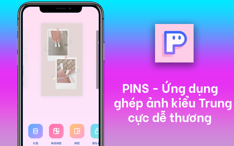 PINS: Ứng dụng tạo ảnh ghép kiểu Trung cực dễ thương