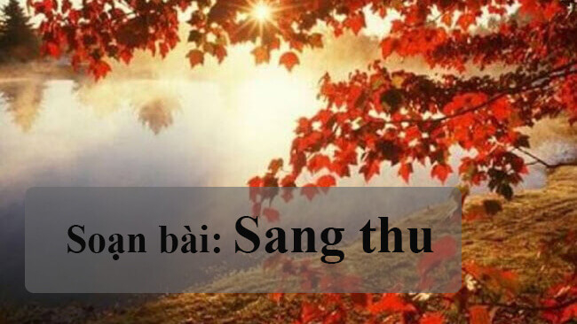 Top 6 Bài soạn 'Sang thu' của Hữu Thỉnh lớp 9 tuyệt vời nhất - Mytour.vn