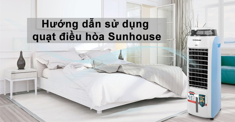 Hướng dẫn sử dụng quạt điều hòa Sunhouse một cách linh hoạt và an toàn.