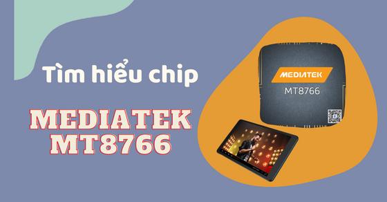 Khám phá chi tiết về chip MediaTek MT8766 - Đánh giá thông số kỹ thuật và hiệu suất trên Mytour