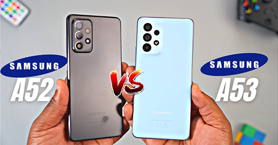 So sánh Samsung Galaxy A52 và Galaxy A53, cập nhật mới nhất - Mytour