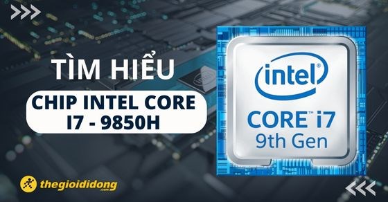 Khám phá chip Intel Core i7 9850H với thông số kỹ thuật và hiệu năng đỉnh cao - Mytour