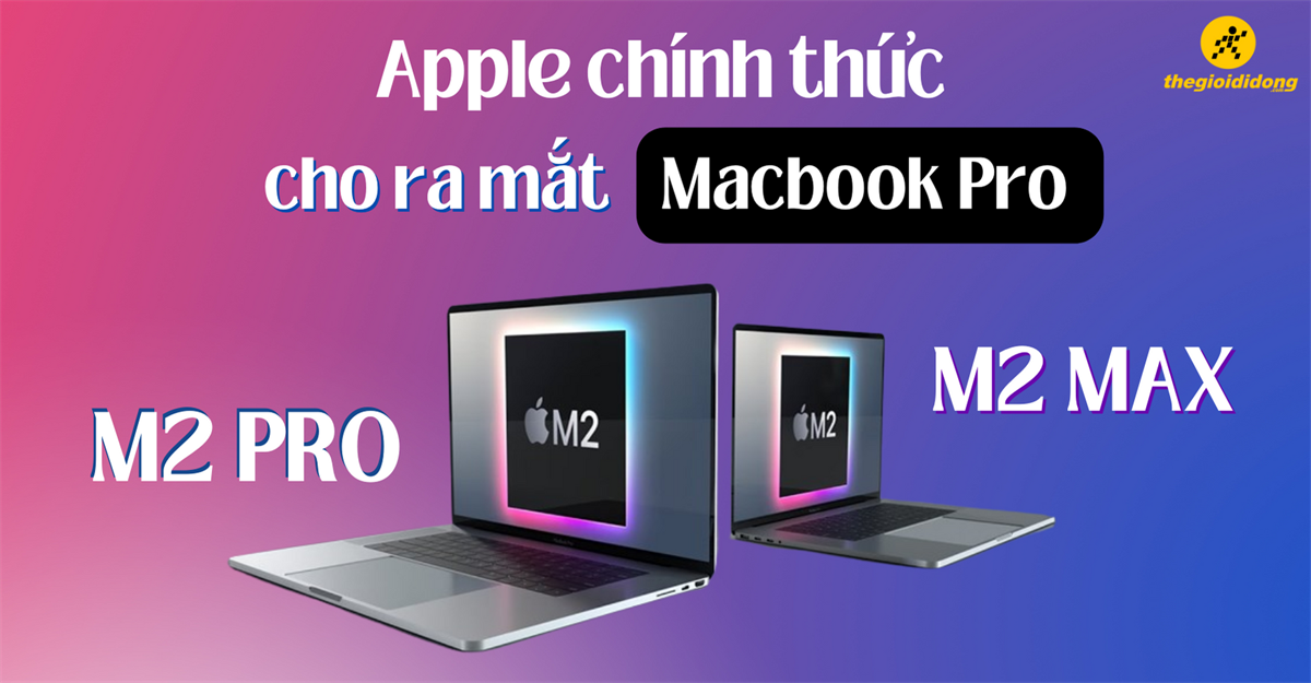 Apple giới thiệu MacBook Pro M2 Pro và M2 Max - Bạn đã biết chưa? - Mytour