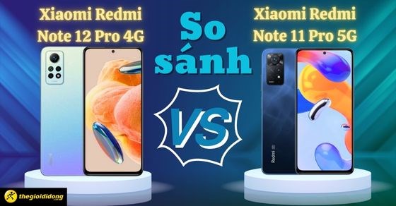Đánh Giá Redmi Note 12 Pro 4G và Note 11 Pro 5G: Lựa Chọn Thông Minh ...