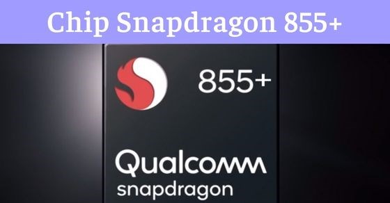 Khám phá chi tiết về chip Snapdragon 855+ trên Mytour