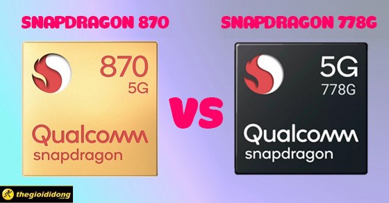 So sánh chi tiết giữa chip Snapdragon 870 và Snapdragon 778G trên Mytour