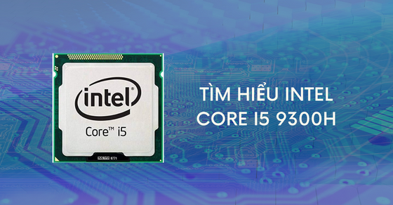 Khám phá sự mạnh mẽ của chip Intel Core i5 9300H với thông số kỹ thuật ...