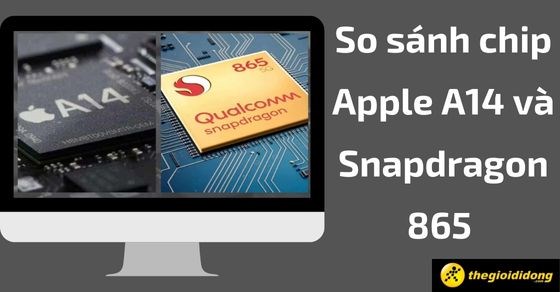 So sánh đặc điểm kỹ thuật giữa chip Apple A14 và Snapdragon 865 - Mytour