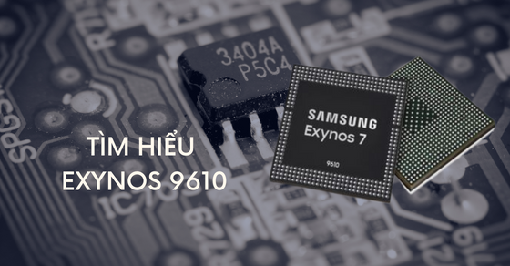 Khám phá đặc điểm nổi bật của chip Exynos 9610 về hiệu suất và thông số ...