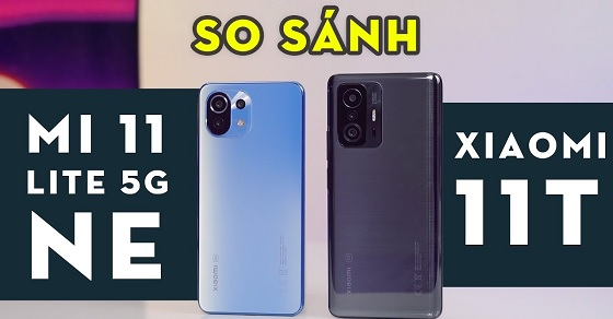 So sánh Xiaomi 11T 5G và 11 Lite 5G NE - Điện thoại nào đáng mua hơn?