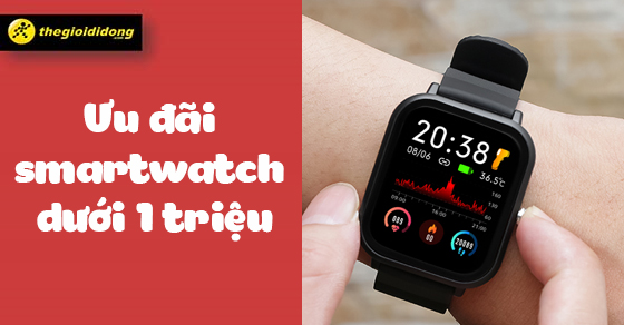 Ưu đãi không ngừng trong tháng 7 với smartwatch dưới 1 triệu, siêu hấp ...