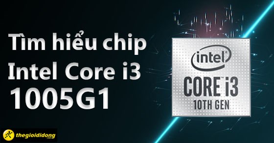 Khám phá sâu hơn về vi xử lý Intel Core i3 1005G1 - Mytour