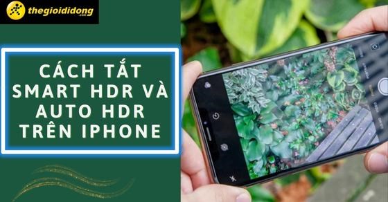 Hướng dẫn tắt Smart HDR và Auto HDR trên iPhone một cách nhanh chóng