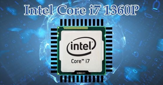 Intel Core i7 1360P - Sức mạnh phù hợp cho laptop mảnh mai, nhẹ - Mytour