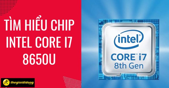 Khám phá về chip Intel Core i7 8650U - Tìm hiểu thông số và hiệu năng ...