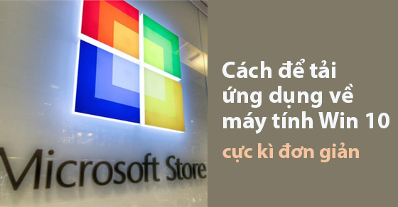 Hướng dẫn tận tâm cách tải ứng dụng về máy tính Windows 10 một cách dễ ...