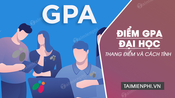 Điểm GPA là gì? Cách tính điểm GPA đại học theo chuẩn mực