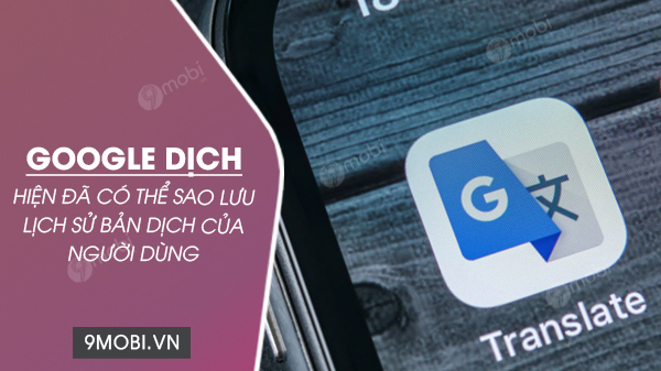 Google Dịch giờ đây hỗ trợ sao lưu lịch sử dịch của bạn