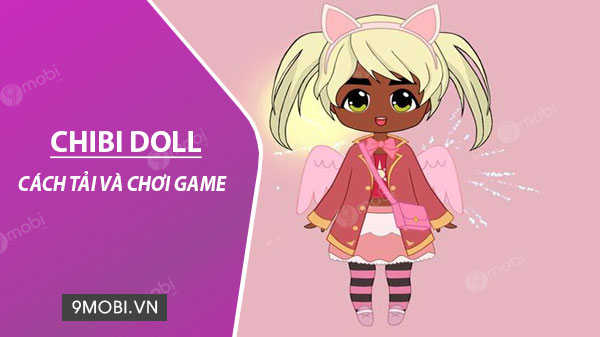 Hướng dẫn cài đặt và trải nghiệm Chibi Doll - Trò chơi tuyệt vời cho ...
