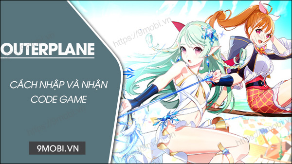 Mã Giftcode mới nhất Outerplane 2023 và cách nhập