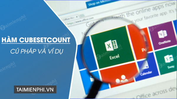 Khám phá Hàm CUBESETCOUNT trong Excel, giúp bạn đếm số lượng phần tử trong tập hợp