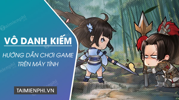 Hướng dẫn trải nghiệm Vô Danh Kiếm trên máy tính với BlueStacks