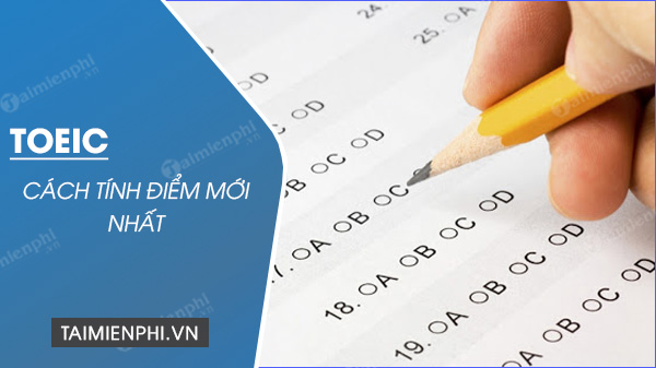 Hướng dẫn cách tính điểm TOEIC theo chuẩn mới nhất