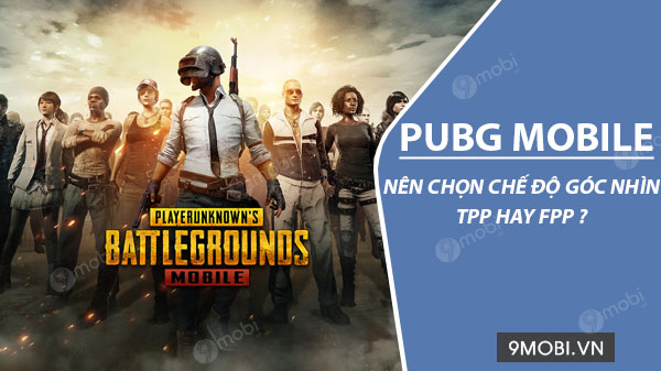 TPP và FPP trong PUBG Mobile: Lựa chọn góc nhìn nào là phù hợp nhất?