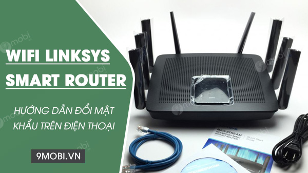 Bí quyết thay đổi mật khẩu Wifi trên Router thông minh Linksys chỉ với ...