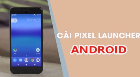Bí quyết lắp đặt Pixel Launcher của Android O cho mọi điện thoại Android